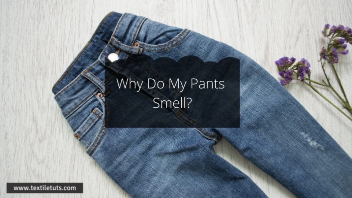 Why Do My Pants Smell? - TextileTuts